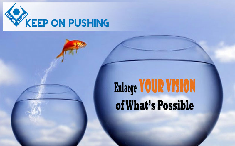 Enlarge Your Vision of What’s Possible | Keep On Pushing